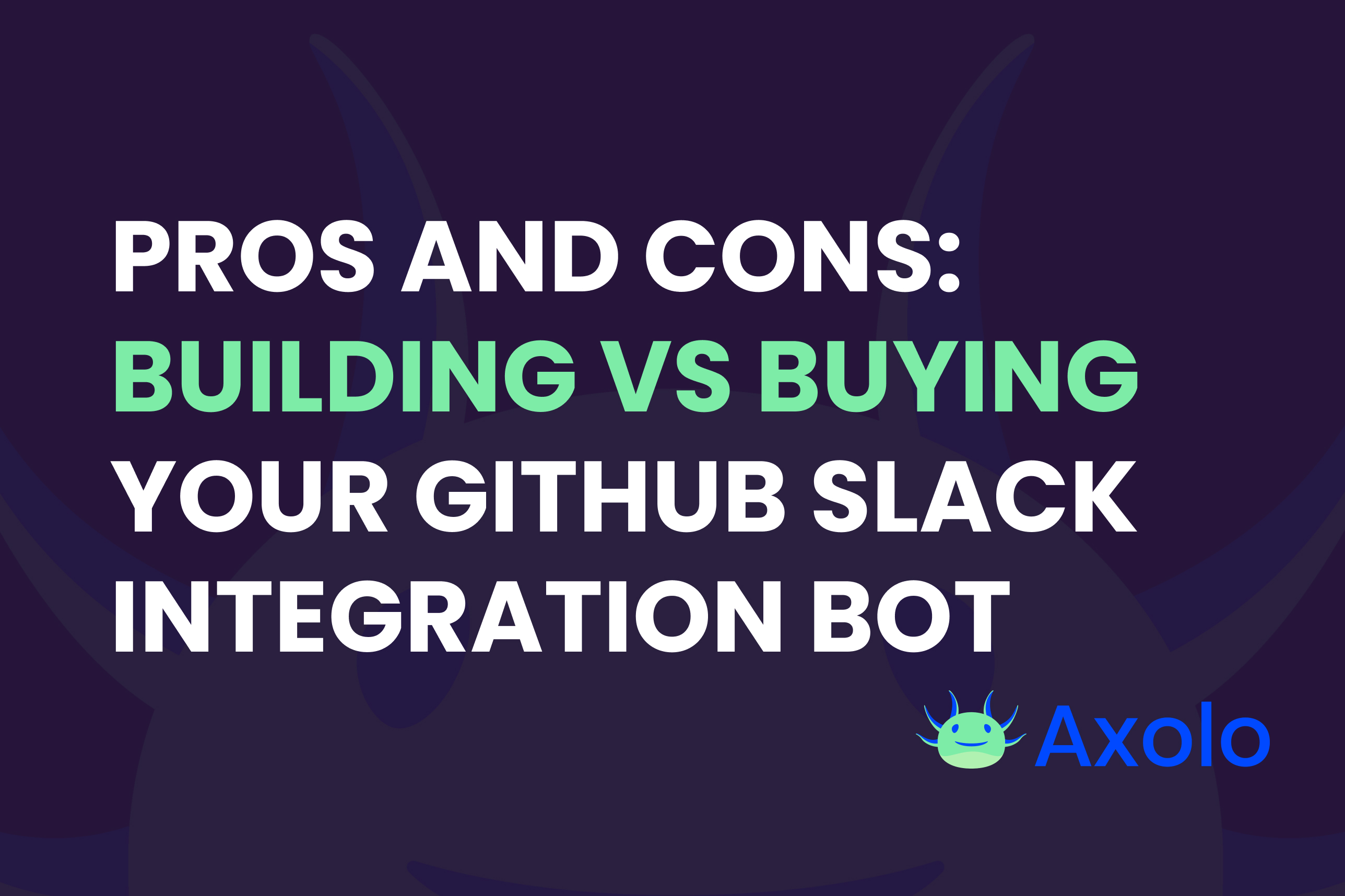 Pros and Cons: Building vs Buying Your GitHub Slack Integration Bot | Axolo Blog